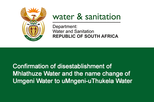 Confirmation of disestablishment of Mhlathuze Water and the name change of uMngeni-uThukela ...